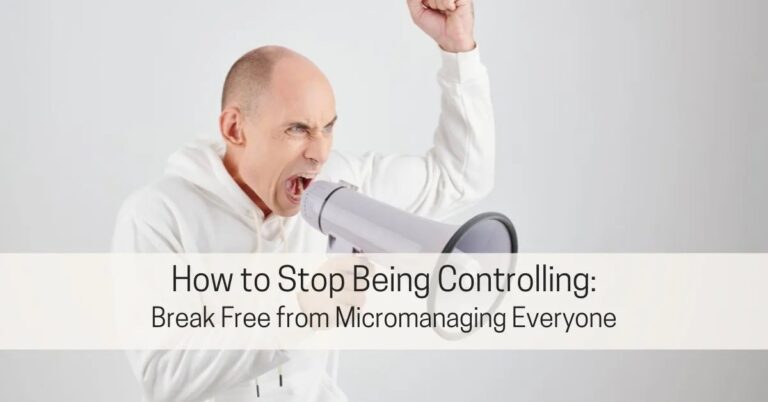 How to Stop Being Controlling: Break Free from Micromanaging Everyone ...